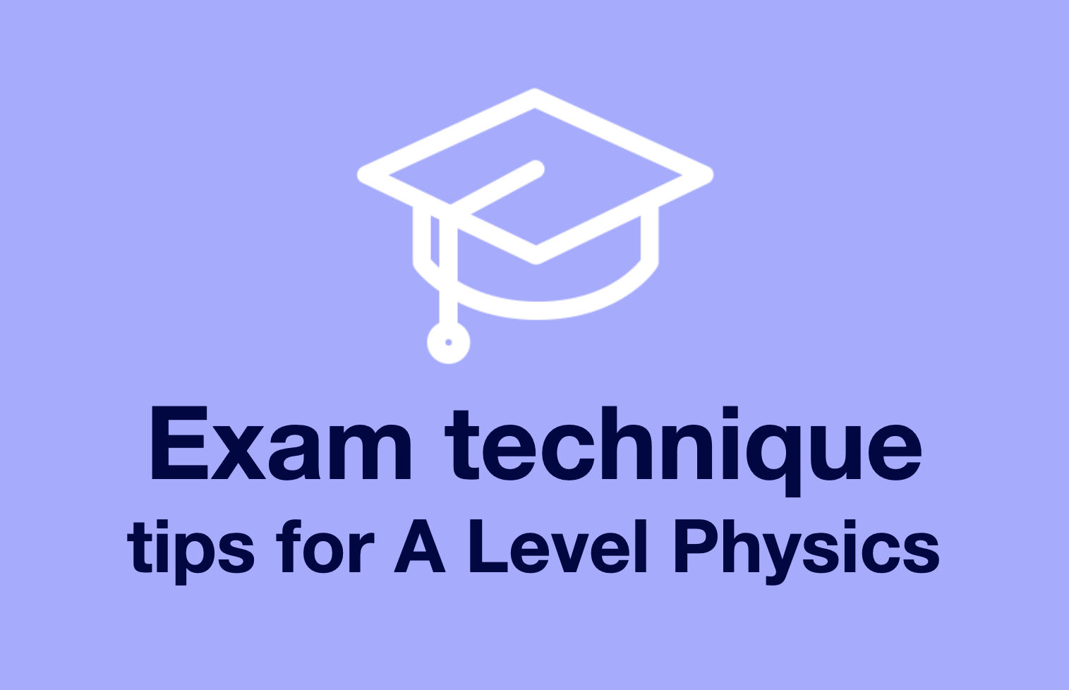 10 Tips on Exam Technique for A Level Physics - Science Sanctuary