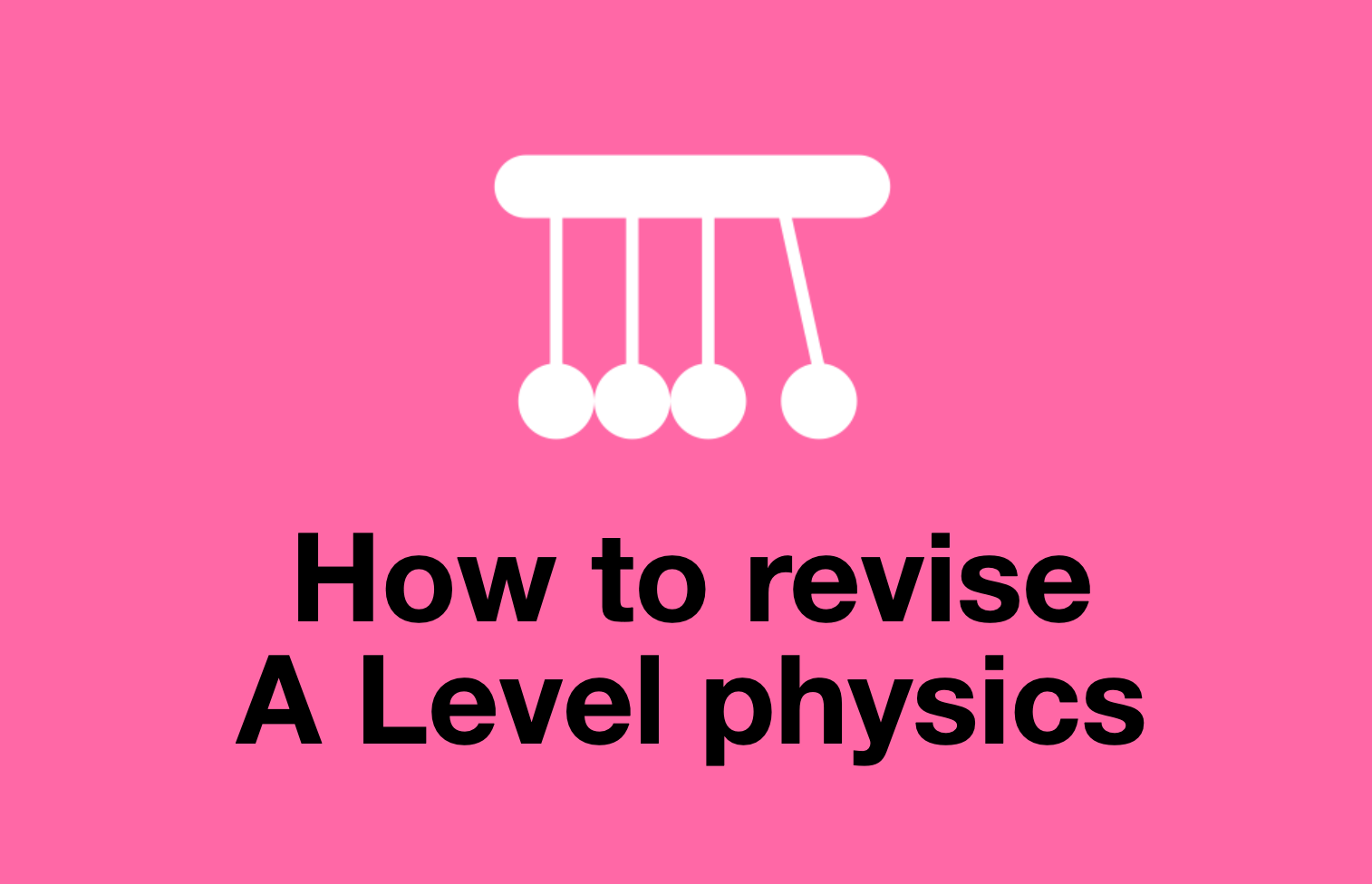How to Revise A Level Physics
